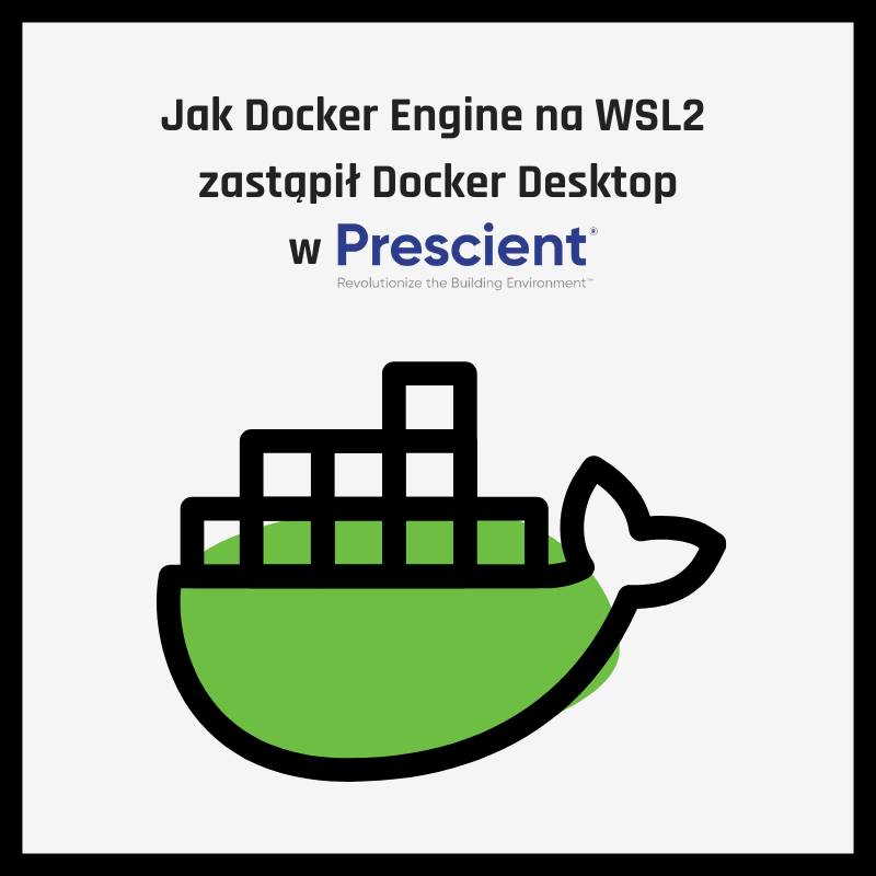 Jak Docker Engine na WSL2 zastąpił Docker Desktop w Prescient